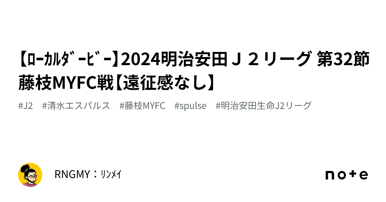 【ﾛｰｶﾙﾀﾞｰﾋﾞｰ】2024明治安田J2リーグ 第32節 藤枝MYFC戦【遠征感なし】｜RNGMY：ﾘﾝﾒｲ