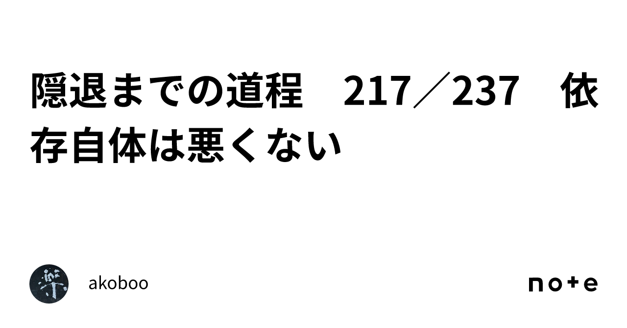 隠退までの道程 217／237 依存自体は悪くない｜akoboo