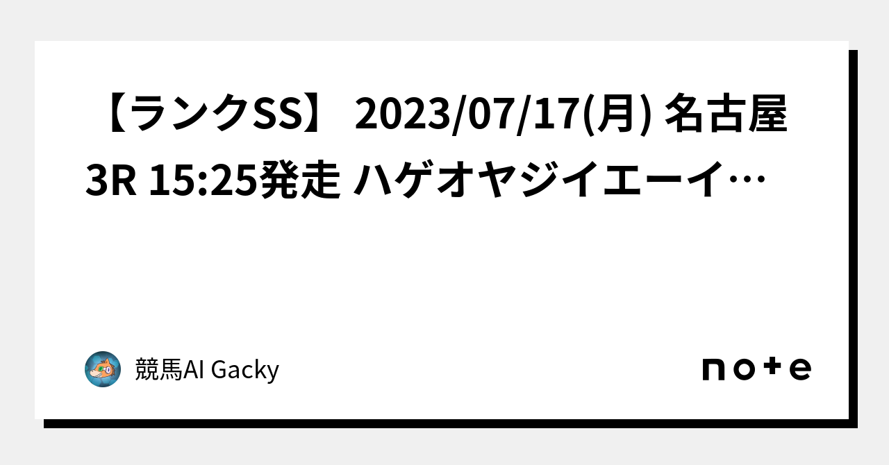 【ランクSS】 2023/07/17(月) 名古屋3R 15:25発走 ハゲオヤジイエーイ記念 3歳－11｜競馬AI Gacky