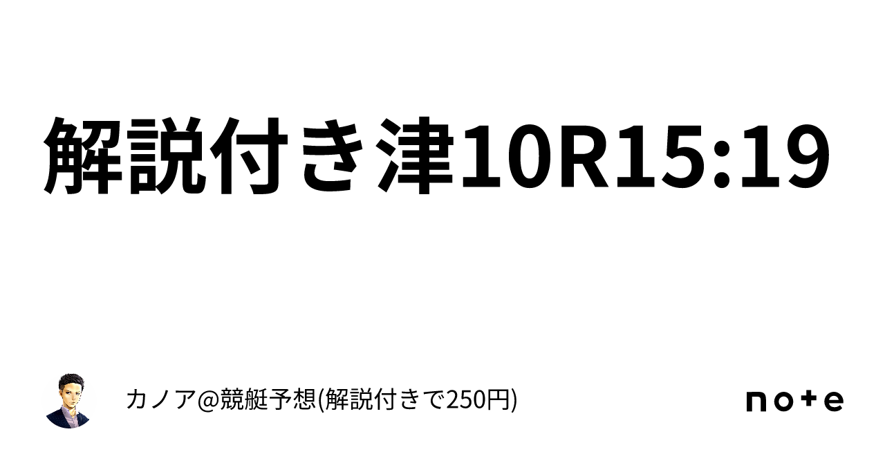 ️解説付き ️津10R15:19｜カノア@競艇予想(解説付きで250円)