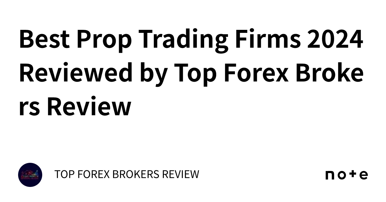 Best Prop Trading Firms 2024 Reviewed by Top Forex Brokers Review｜TOP FOREX BROKERS REVIEW