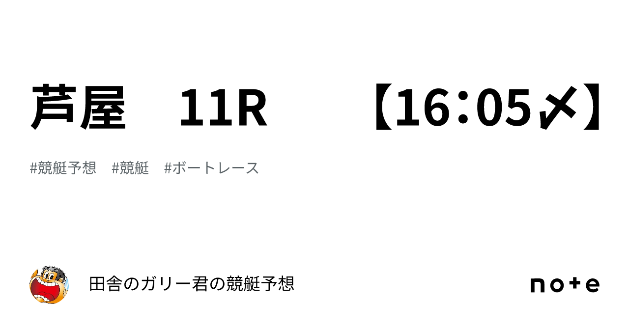芦屋 11R 【16：05〆】｜田舎のガリー君の競艇予想