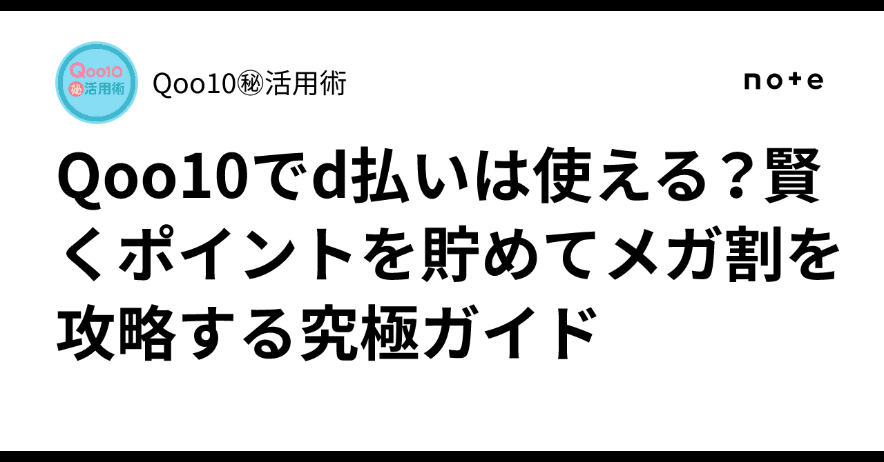 Qoo10でd払いは使える？賢くポイントを貯めてメガ割を攻略する究極ガイド｜Qoo10㊙活用術