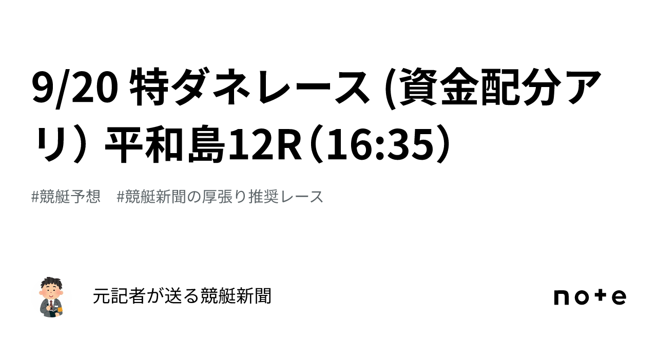 9/20 特ダネレース (資金配分アリ） 平和島12R（16:35）｜元記者が送る競艇新聞