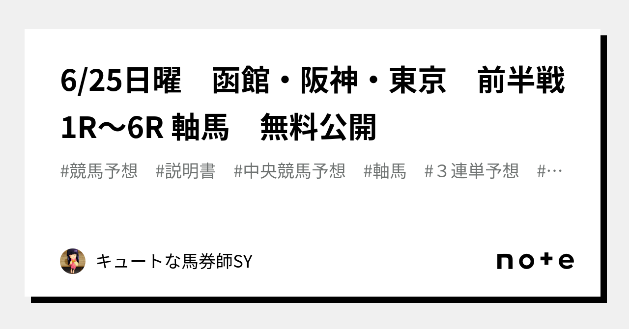 6/25日曜 函館・阪神・東京 前半戦1R〜6R 軸馬 無料公開｜キュートな馬券師SY