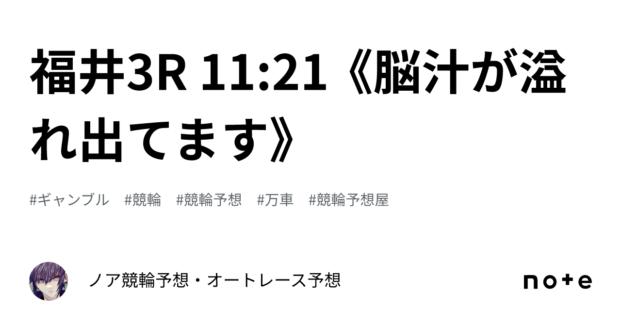 福井3R 11:21 《脳汁が溢れ出てます》｜ ノア💎競輪予想・オートレース予想💎