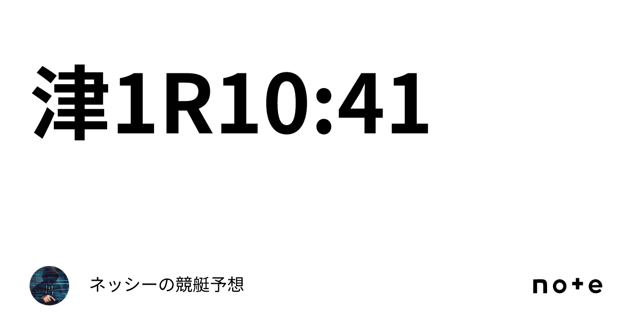津1R10:41｜ネッシーの競艇予想🚤
