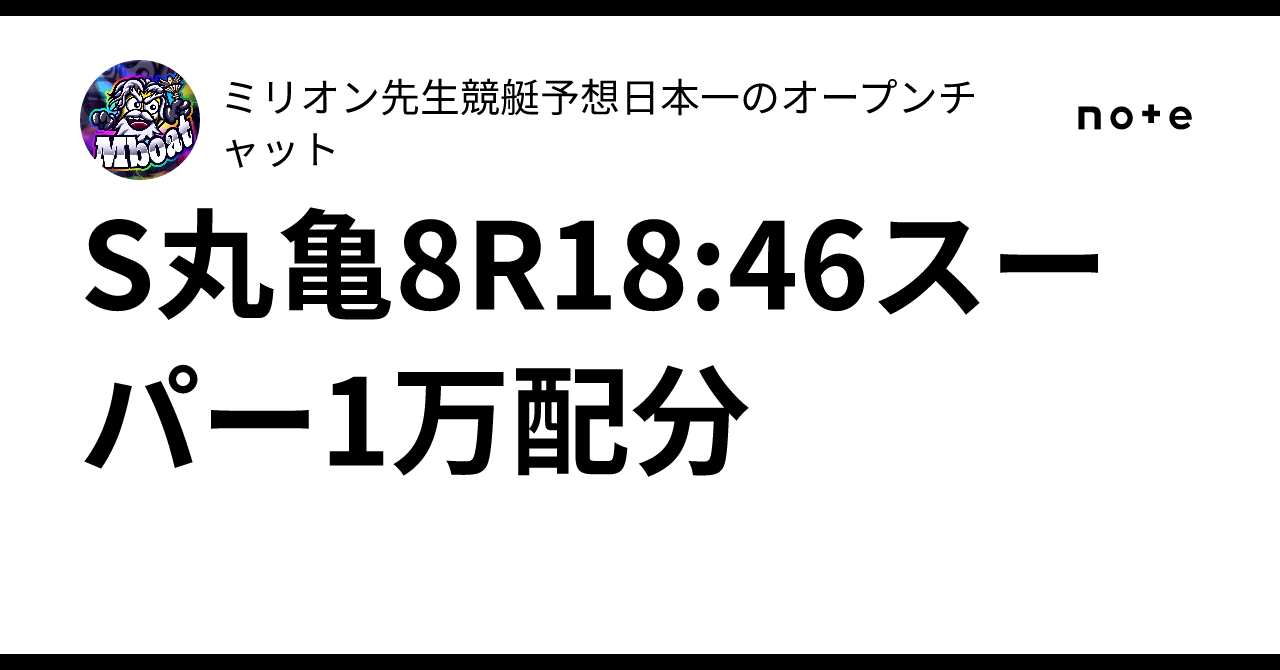 S📙丸亀8R18:46📙スーパー🌈1万配分｜🚤ミリオン先生競艇予想🚤日本一のオープンチャット
