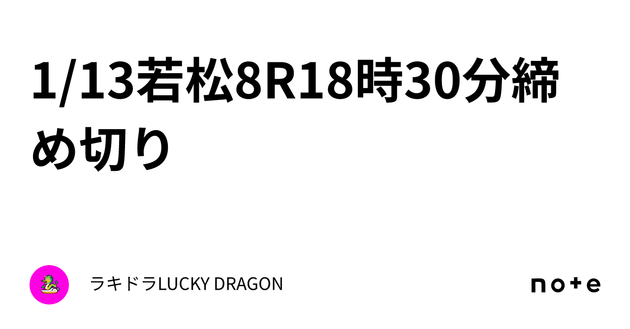 1/13🐲若松8R🐲18時30分締め切り｜ラキドラ🐲LUCKY DRAGON