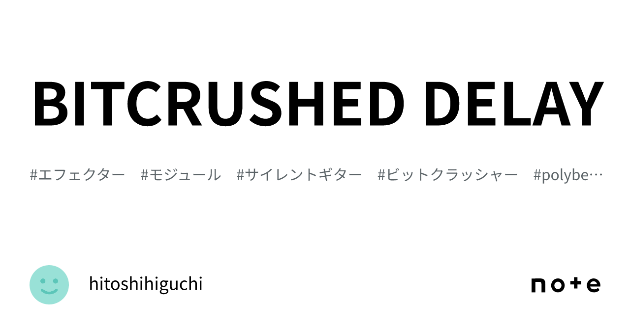 BITCRUSHED DELAY ｜hitoshihiguchi