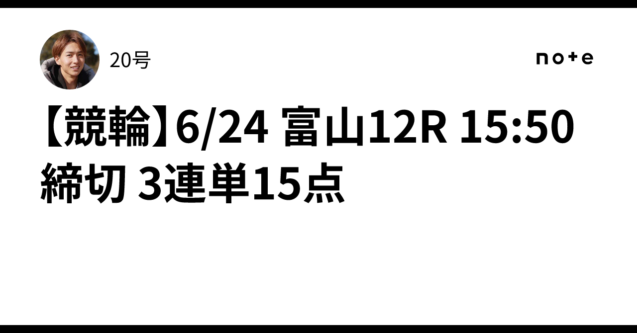 【競輪】6/24 富山12R 15:50締切 3連単15点｜20号