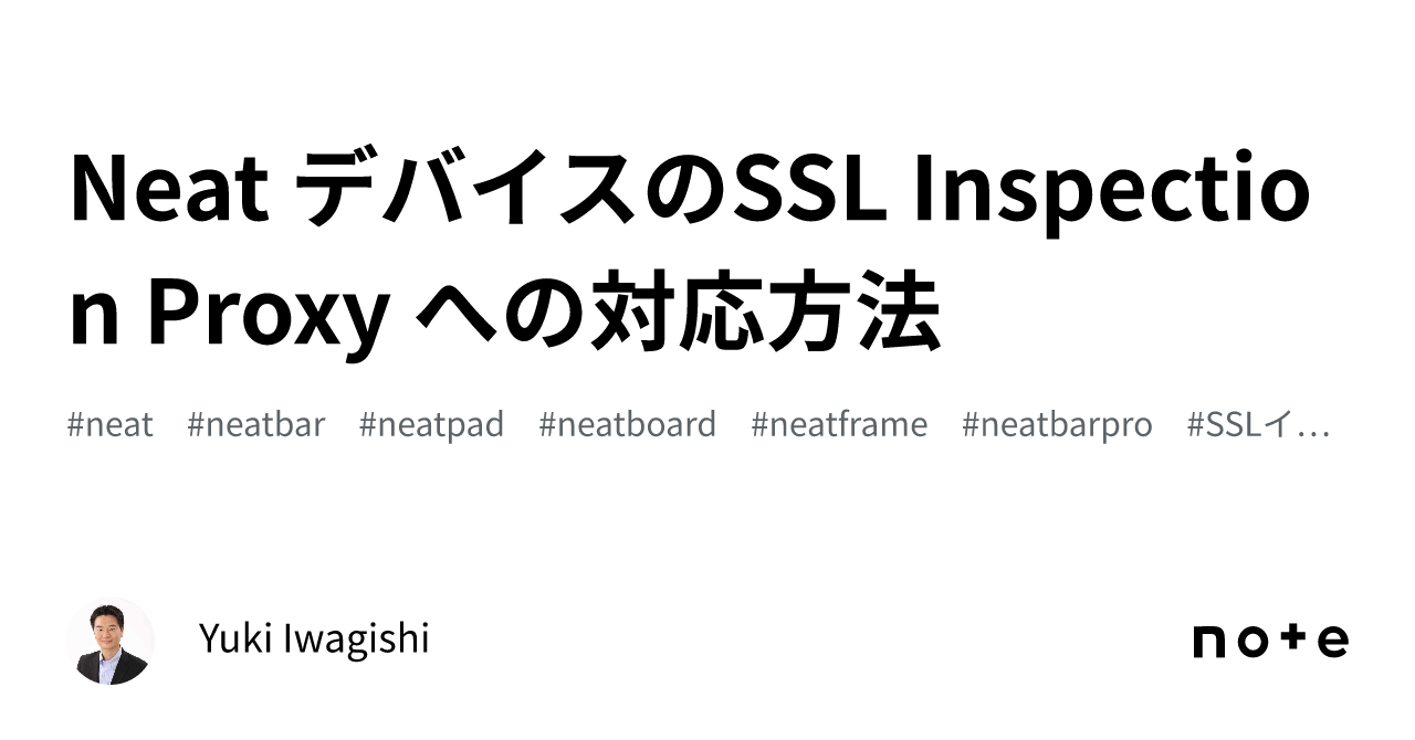 Neat デバイスのSSL Inspection Proxy への対応方法｜Yuki Iwagishi