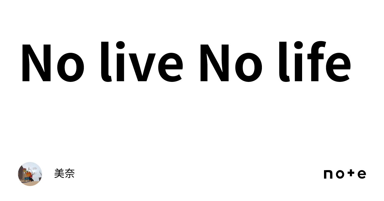 No live No life｜美奈
