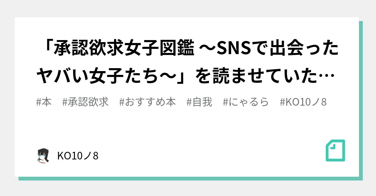 「承認欲求女子図鑑 ~snsで出会ったヤバい女子たち~」を読ませていただきました|ko10ノ8|note