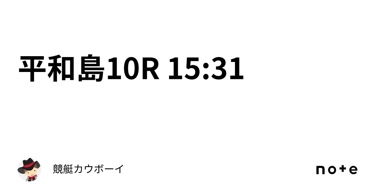 平和島10R 15:31｜競艇カウボーイ