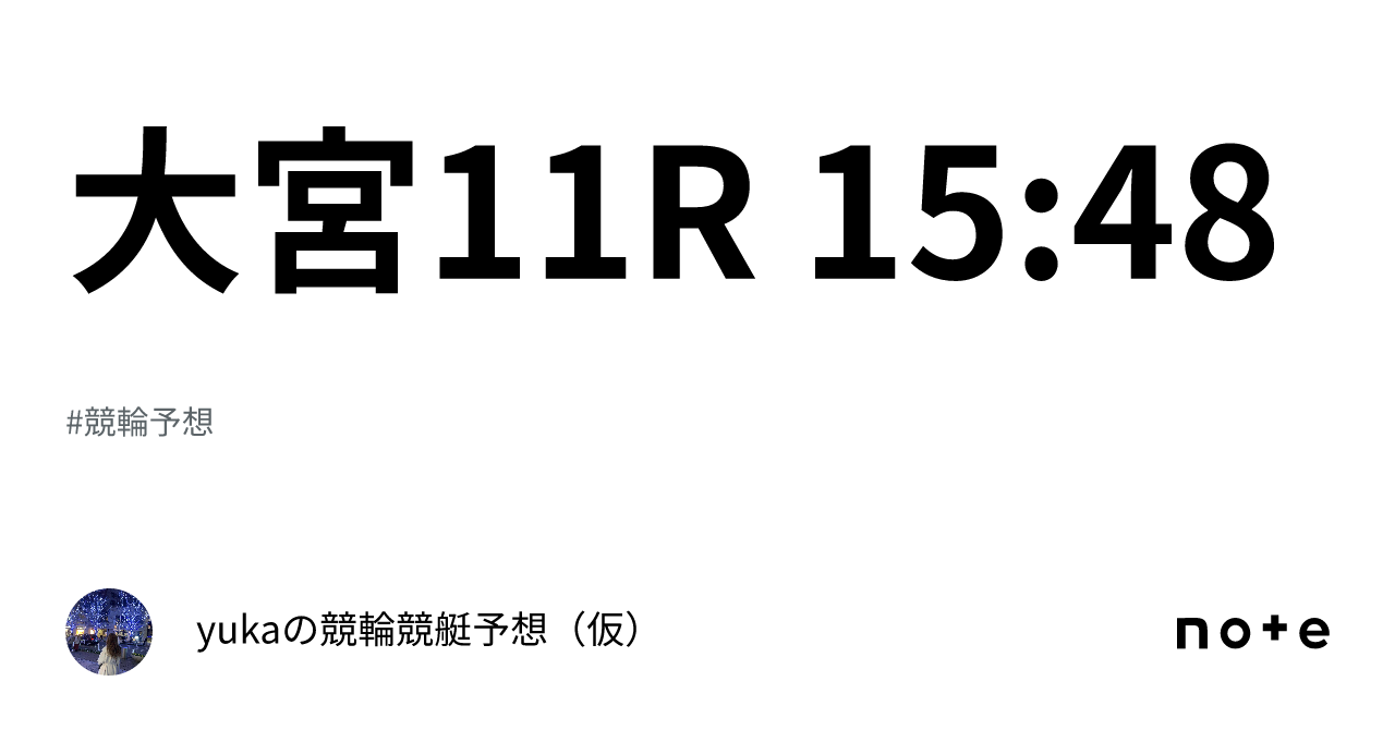 大宮11R 15:48｜yukaの競輪🚴‍♀️競艇予想🚤 （仮）
