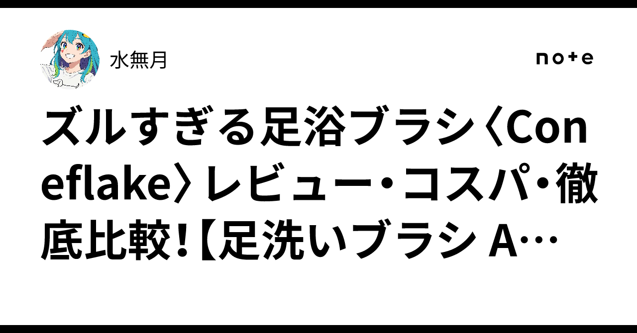 ズルすぎる足浴ブラシ〈Coneflake〉レビュー・コスパ・徹底比較！【足洗いブラシ Amazonプライムデーで大幅割引き】｜水無月