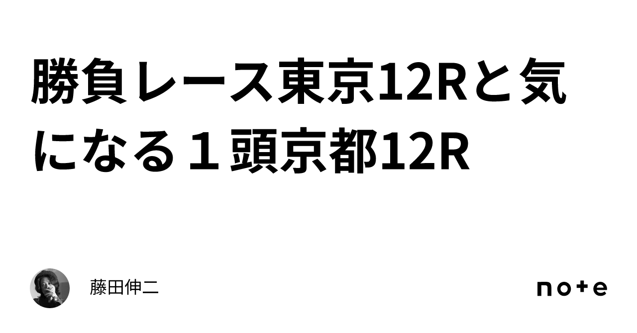 勝負レース東京12R と気になる1頭京都12R ｜藤田伸二