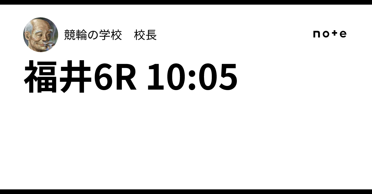 福井6R 10:05｜競輪の学校 校長
