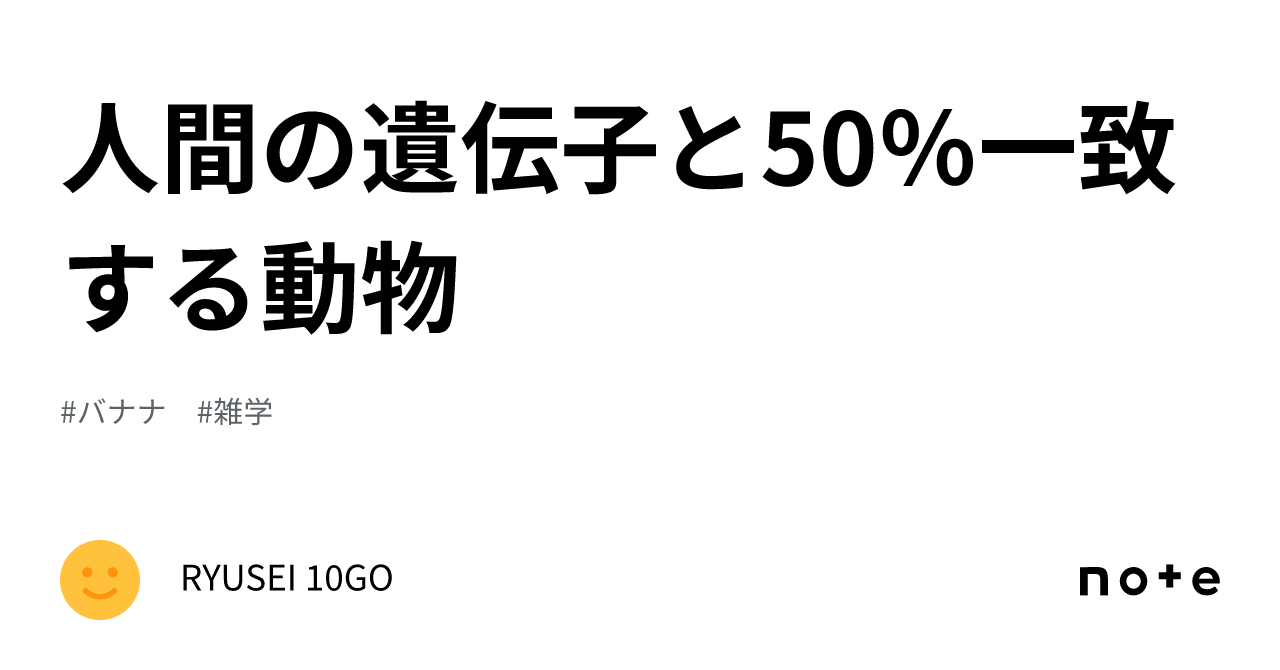 人間の遺伝子と50％一致する動物｜RYUSEI 10GO