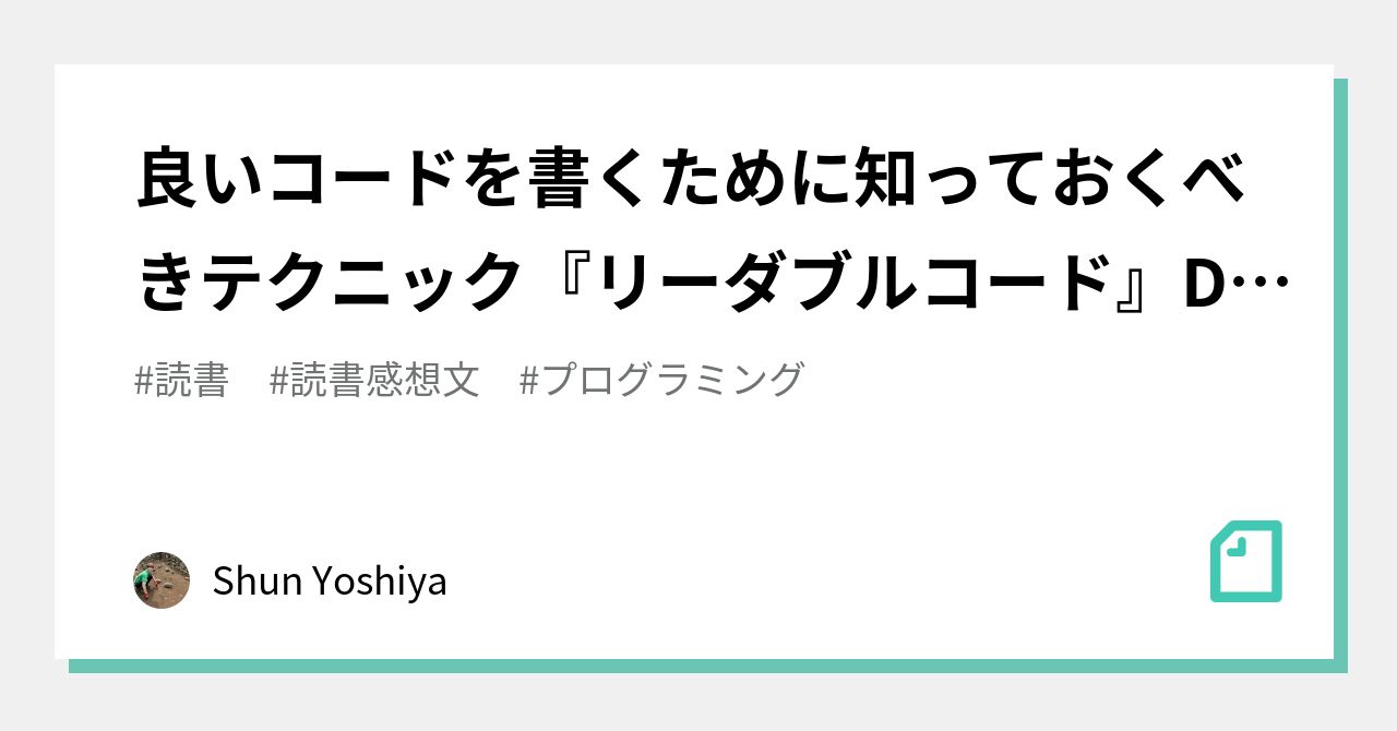 良いコードを書くために知っておくべきテクニック『リーダブルコード』Dustin Boswell, Trevor Foucher｜Shun Yoshiya