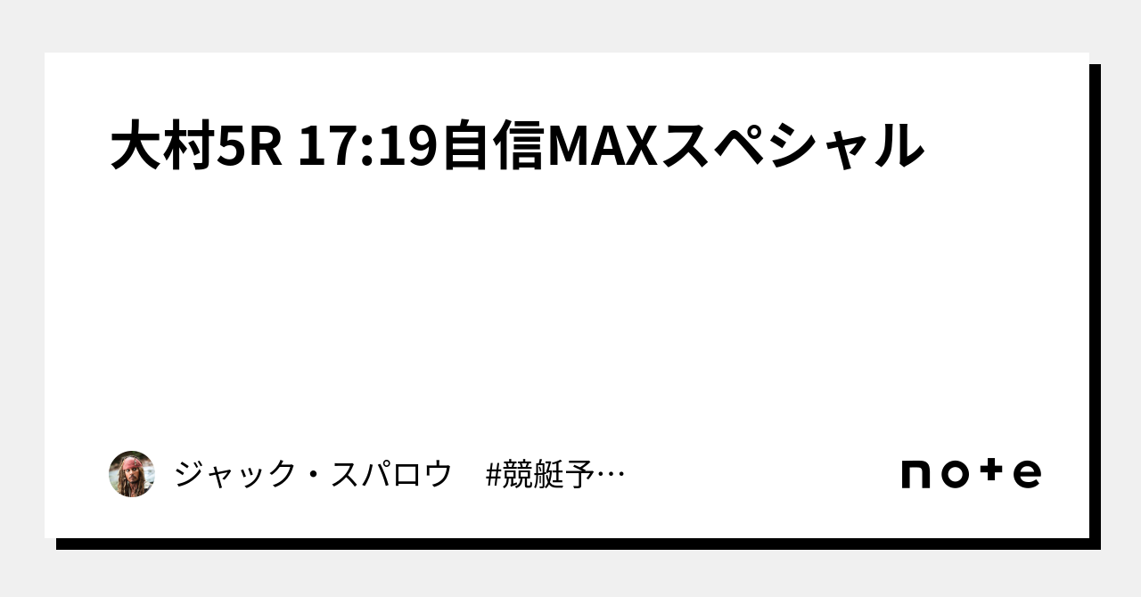 大村5R 17:19 ️‍🔥自信MAXスペシャル ️‍🔥｜ジャック・スパロウ #競艇予想 #ボートレース｜note