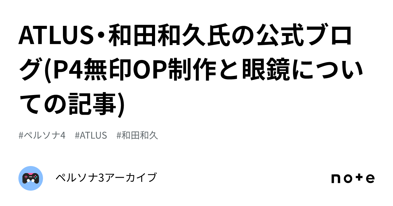 ATLUS・和田和久氏の公式ブログ(P4無印OP制作と眼鏡についての記事)｜ペルソナ3アーカイブ