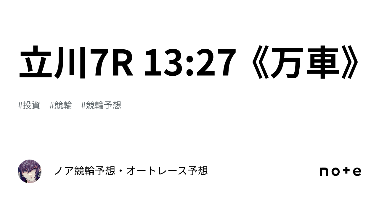 立川7R 13:27 《万車》｜ ノア💎競輪予想・オートレース予想💎