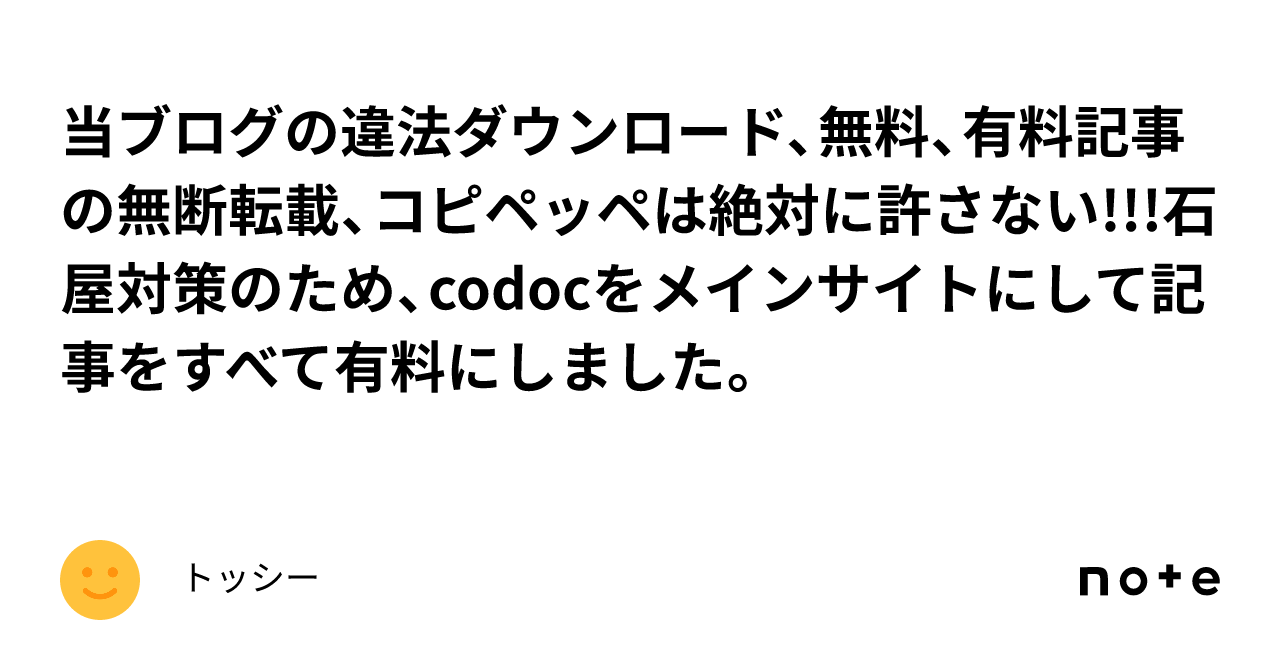 当ブログの違法ダウンロード、無料、有料記事の無断転載、コピペッペは絶対に許さない!!!石屋対策のため、codocをメインサイトにして記事をすべて有料にしました。｜トッシー