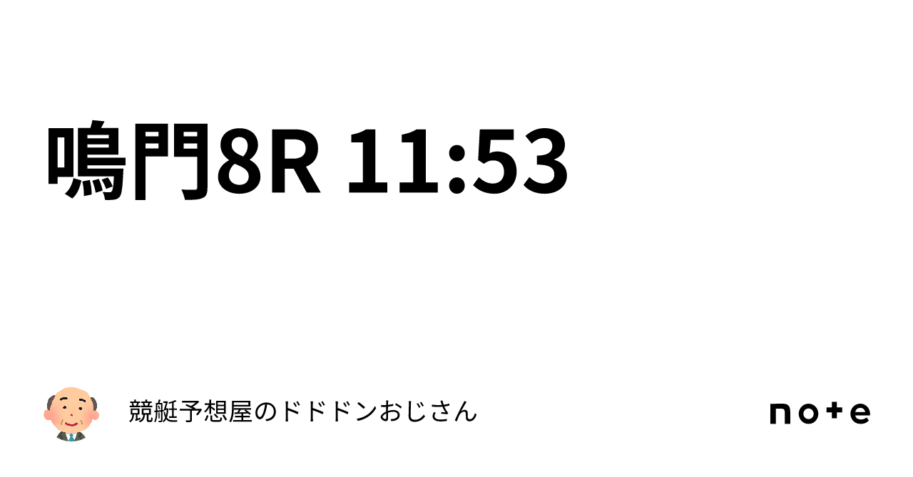 鳴門8R 11:53｜競艇予想屋のドドドンおじさん