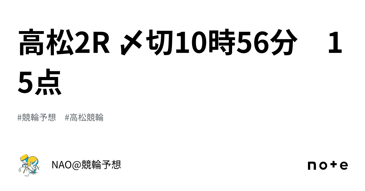 高松2R 〆切10時56分 15点｜NAO@競輪予想