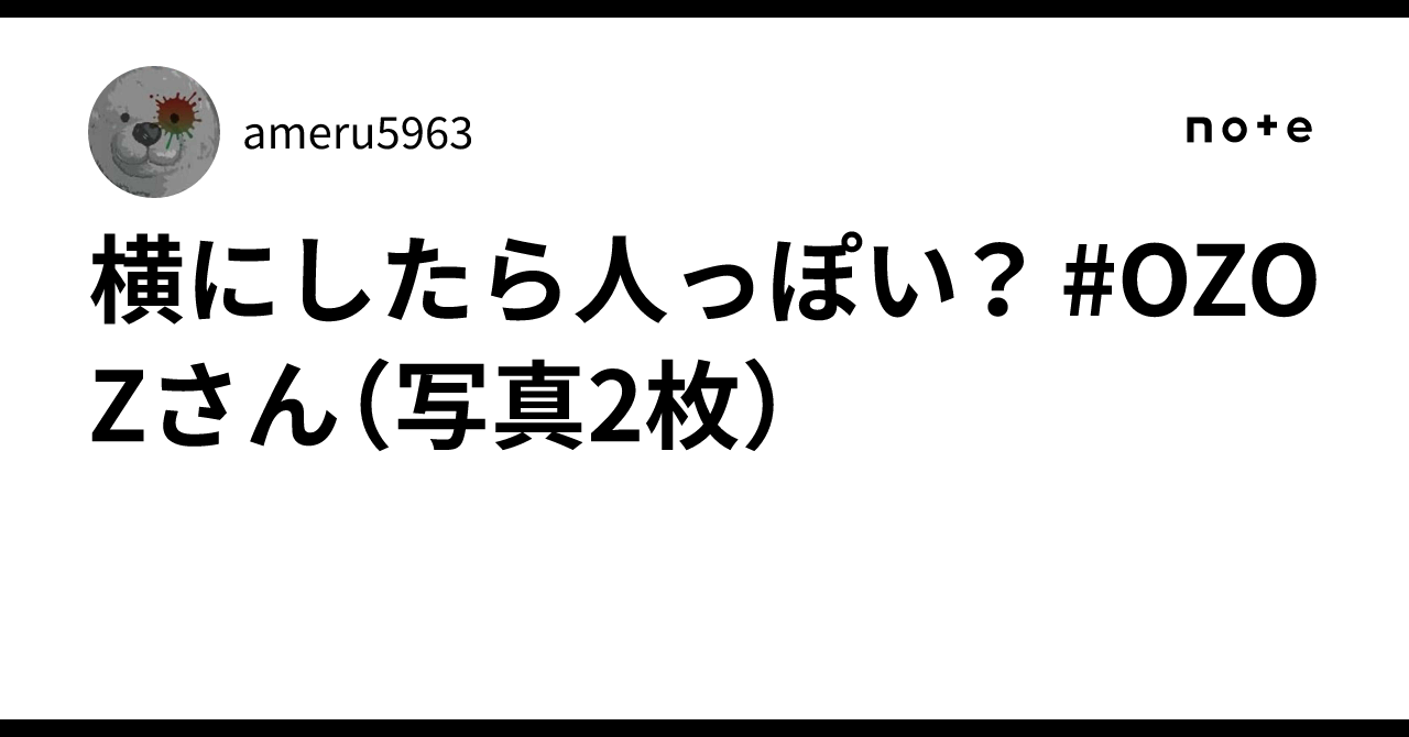 横にしたら人っぽい？ #OZOZさん（写真2枚）｜ameru5963