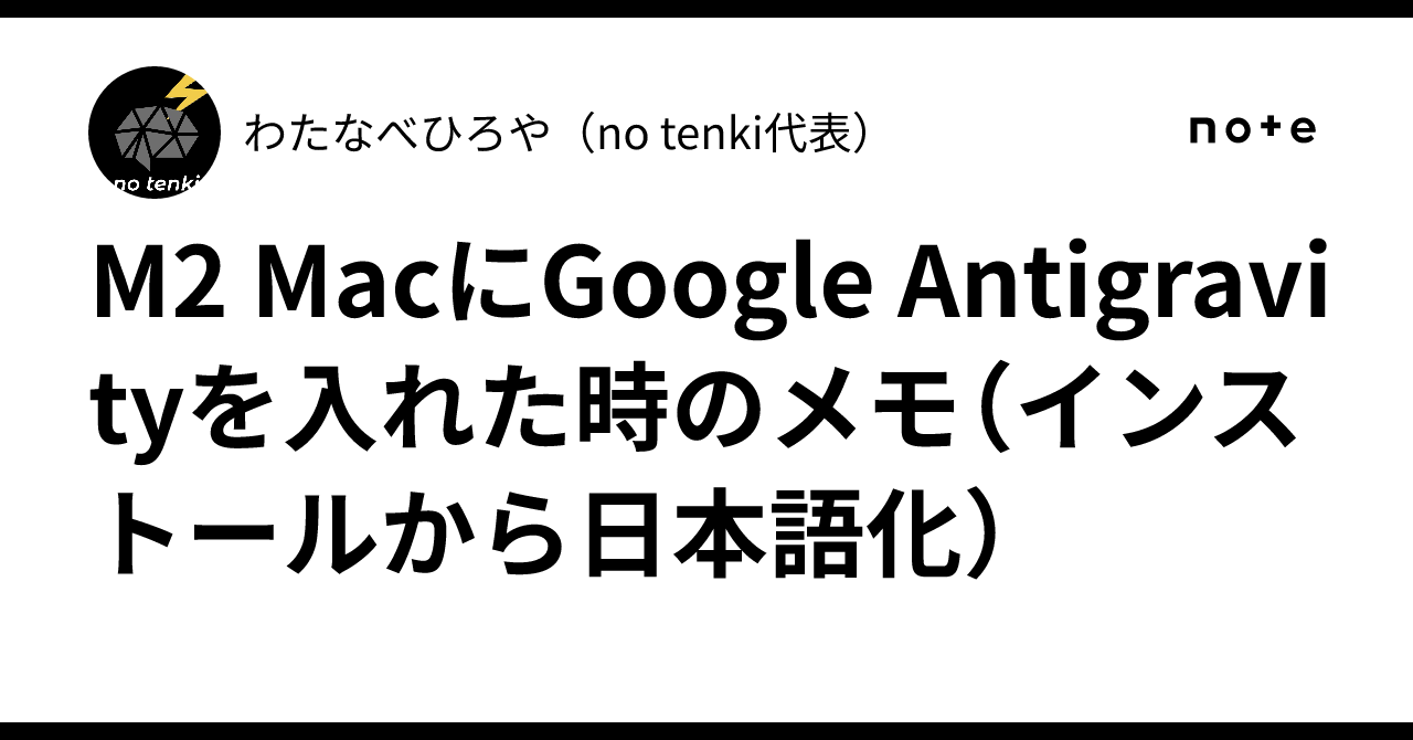 M2 MacにGoogle Antigravityを入れた時のメモ（インストールから日本語化）｜わたなべひろや（no tenki）