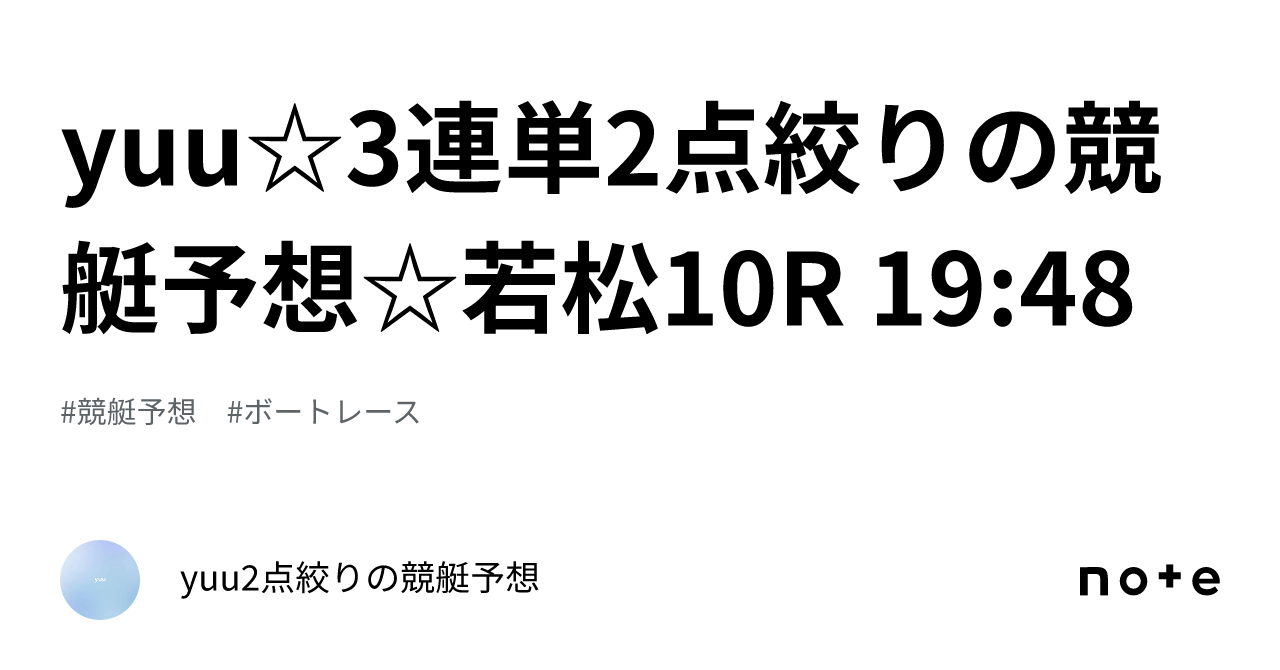 yuu☆3連単2点絞りの競艇予想☆若松10R 19:48｜yuu@2点絞りの競艇予想