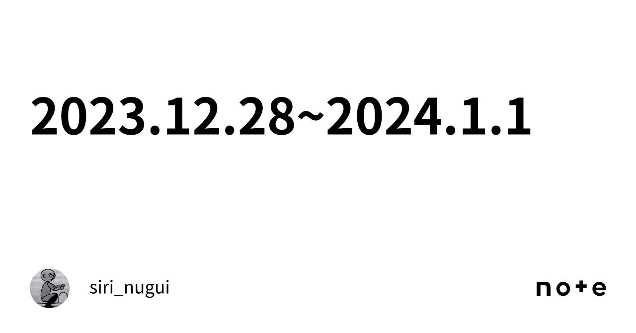 2023.12.28~2024.1.1｜siri_nugui