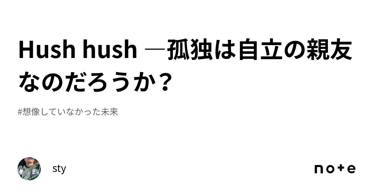 Hush hush ―孤独は自立の親友なのだろうか？｜sty