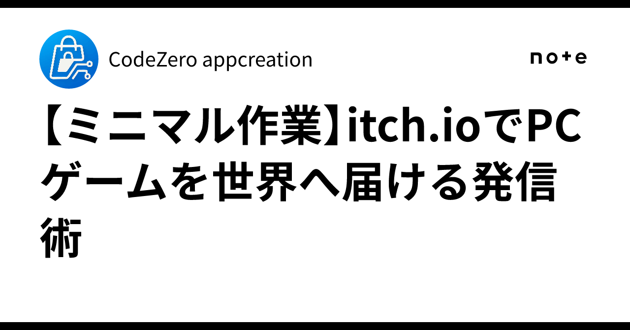 【ミニマル作業】itch.ioでPCゲームを世界へ届ける発信術｜CodeZero appcreation