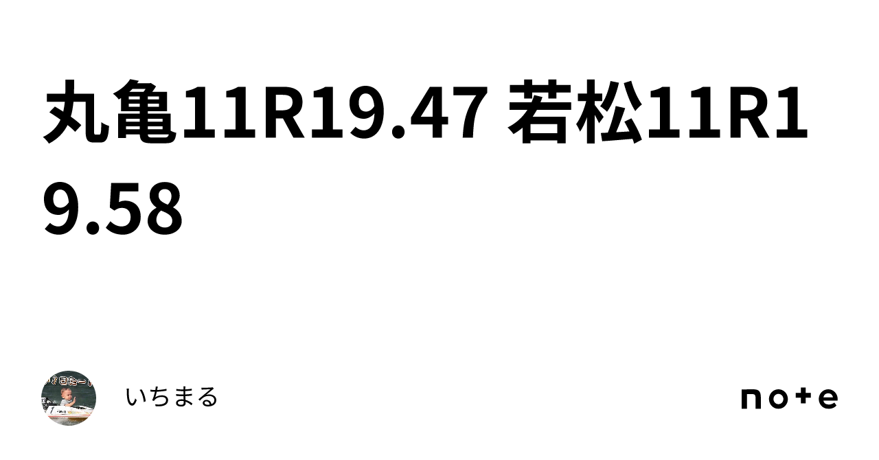 丸亀11R19.47 若松11R19.58｜いちまる