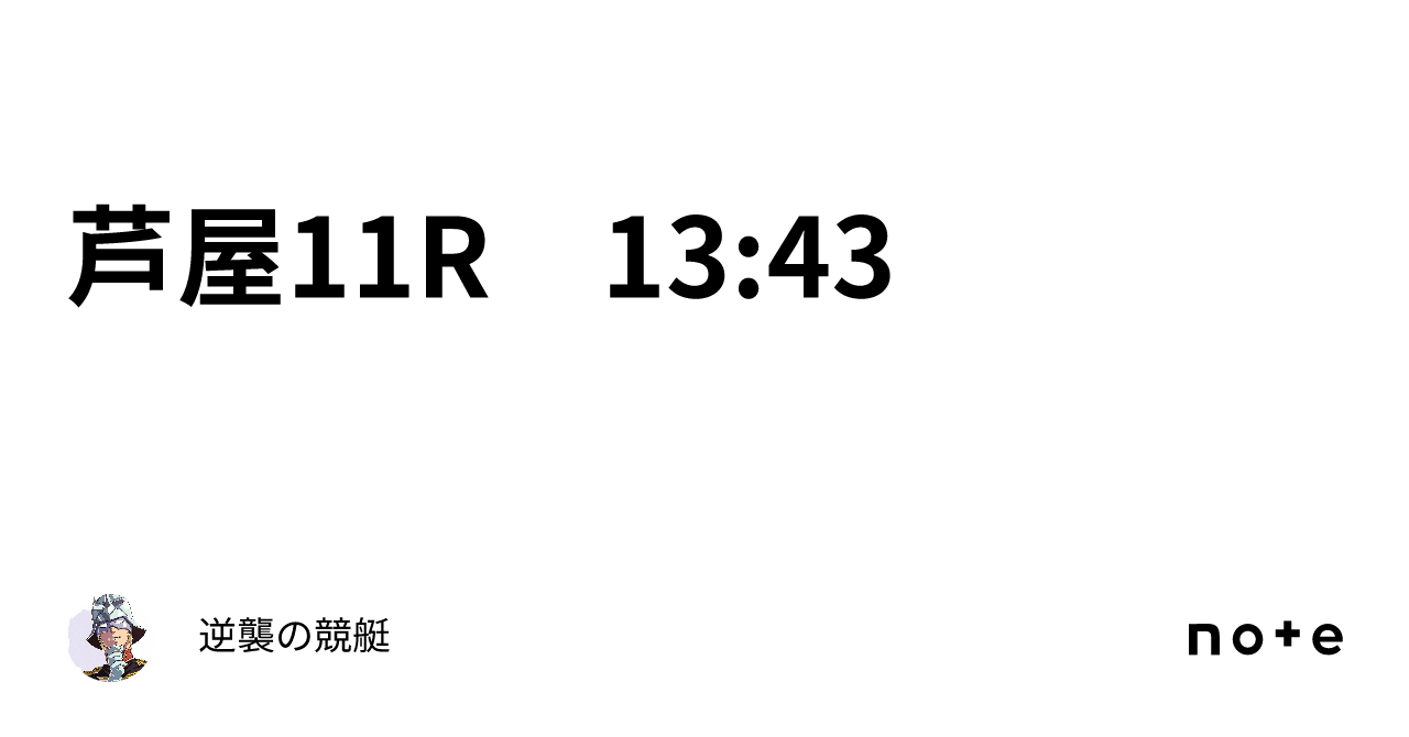 芦屋11R 13:43｜逆襲の競艇