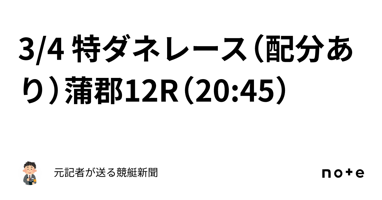 3/4 特ダネレース（配分あり）蒲郡12R（20:45）｜元記者が送る競艇新聞