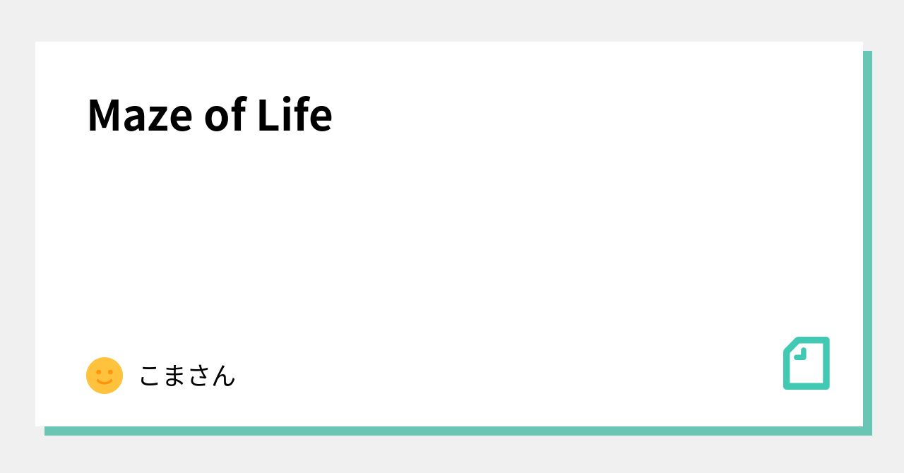 Maze of Life｜こまさん