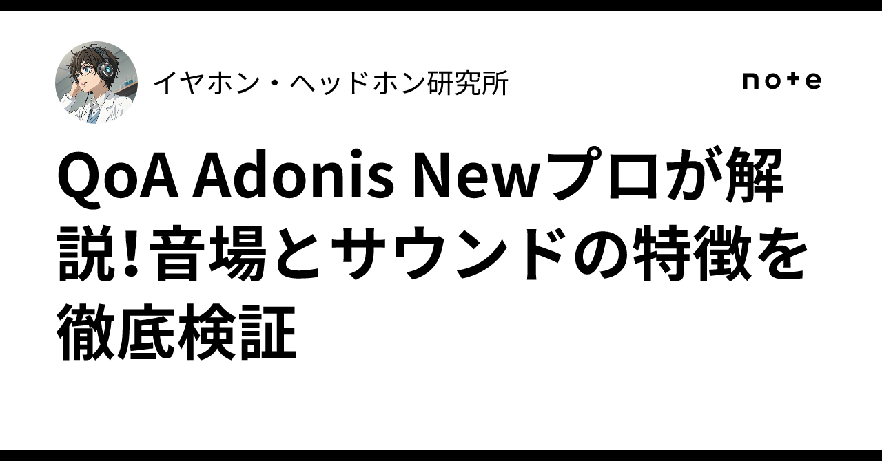 QoA Adonis Newプロが解説！音場とサウンドの特徴を徹底検証｜イヤホン・ヘッドホン研究所