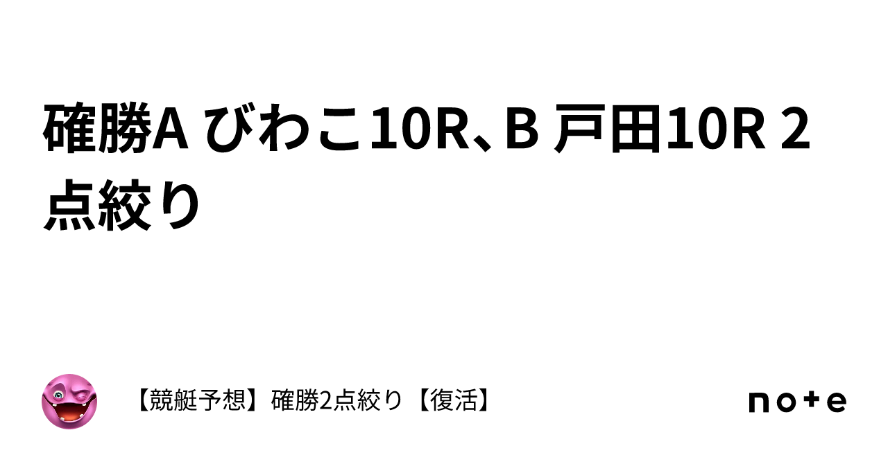 確勝🔥A びわこ10R、B 戸田10R 2点絞り ｜【競艇予想】確勝🔥2点絞り【復活】