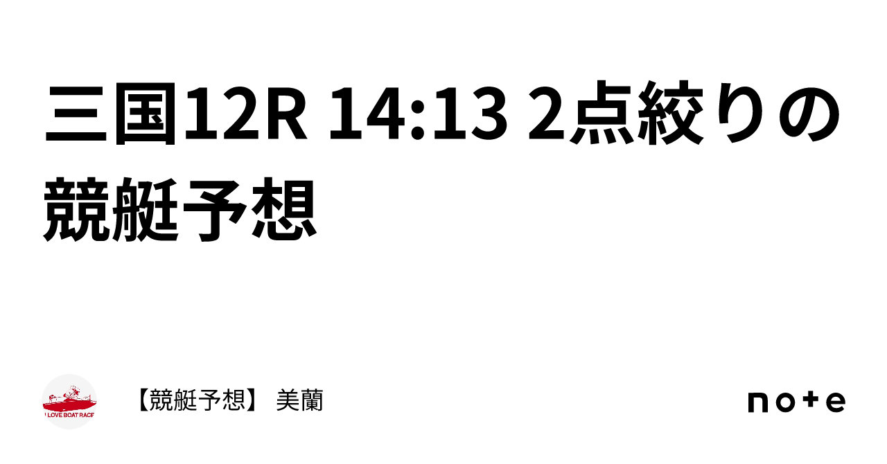 三国12R 14:13 🔥2点絞りの競艇予想🔥｜【競艇予想】 美蘭🐺