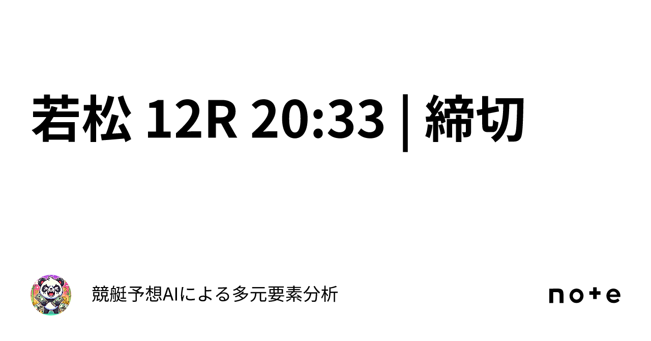 若松 12R 20:33 | 締切🚤｜競艇予想🐼AIによる多元要素分析