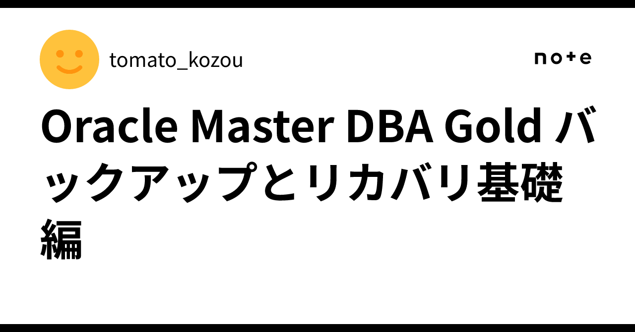 Oracle Master DBA Gold バックアップとリカバリ基礎編｜tomato_kozou