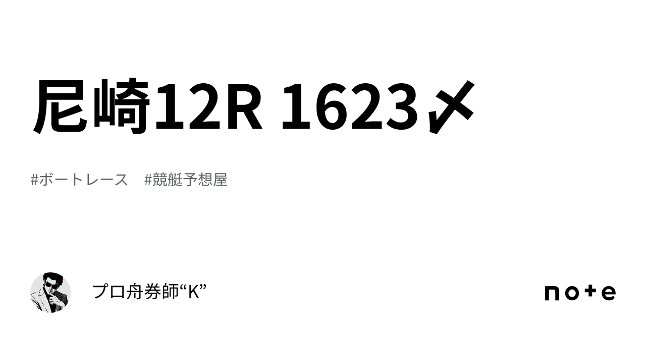 尼崎12R 1623〆｜プロ舟券師“K”
