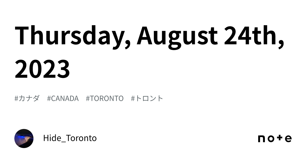 Thursday, August 24th, 2023｜Hide_Toronto