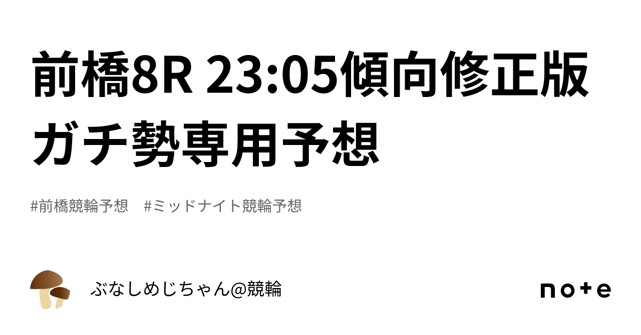 前橋8R 23:05⁉️⚠️傾向修正版ガチ勢専用予想⚠️⁉️｜ぶなしめじちゃん@競輪