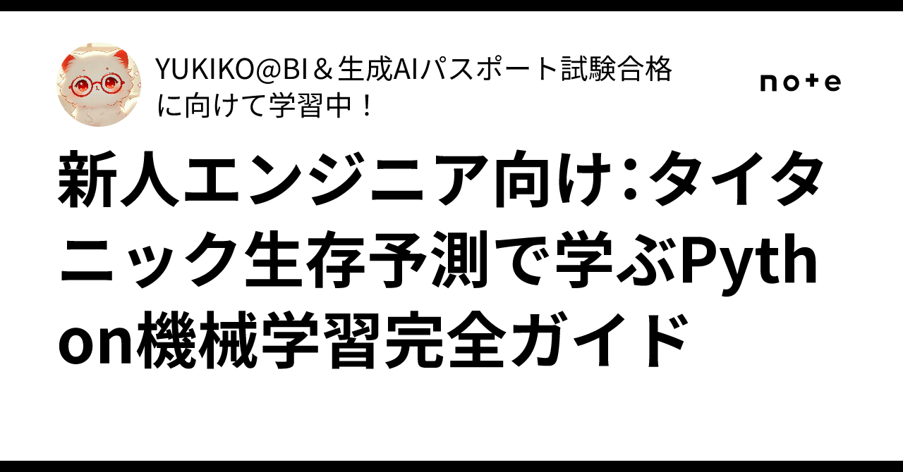 新人エンジニア向け：タイタニック生存予測で学ぶPython機械学習完全ガイド ｜YUKIKO@BI＆AIを極めたい（転職活動中スカウト歓迎）